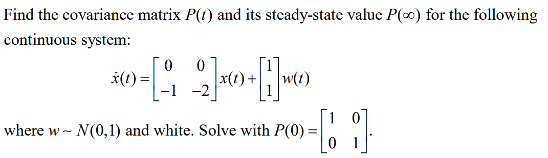 Solved Find the covariance matrix P(t) and its steady-state | Chegg.com