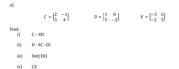 Solved a) CEB 2 D=[} ] E= = ( ) Find: i) C-4D ii) D-4C-2E | Chegg.com