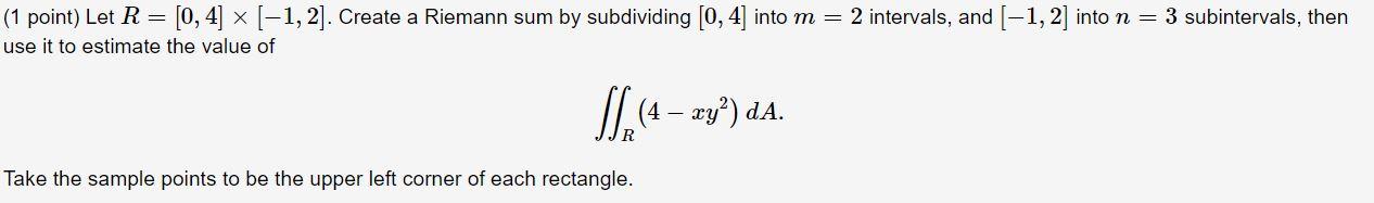 Solved (1 point) Let R=[0,4]×[−1,2]. Create a Riemann sum by | Chegg.com