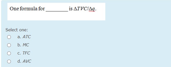 Solved One formula foris ΔTVCΔq.Select one:a. ﻿ATCb. MCc. | Chegg.com