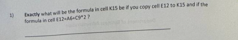 Solved 1) Exactly what will be the formula in cell K15 be if | Chegg.com