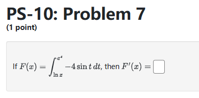 Solved PS-10: Problem 7 (1 point) If F(x)=∫lnxex−4sintdt, | Chegg.com