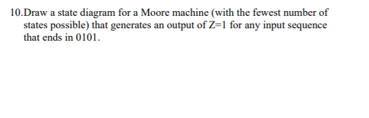 Solved 10.Draw a state diagram for a Moore machine (with the | Chegg.com