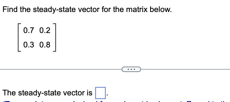 Solved Find the steady-state vector for the matrix below. | Chegg.com