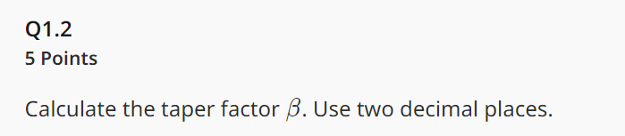 Solved Q1.2 5 Points Calculate the taper factor β. Use two | Chegg.com