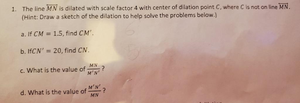 Solved 1. The line MN is dilated with scale factor 4 with | Chegg.com
