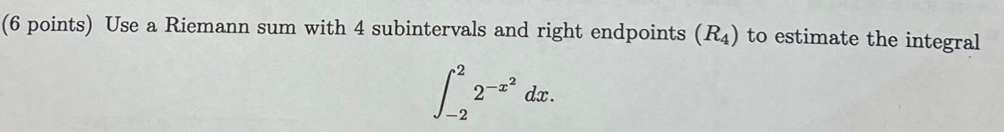 Solved (6 points) Use a Riemann sum with 4 subintervals and | Chegg.com