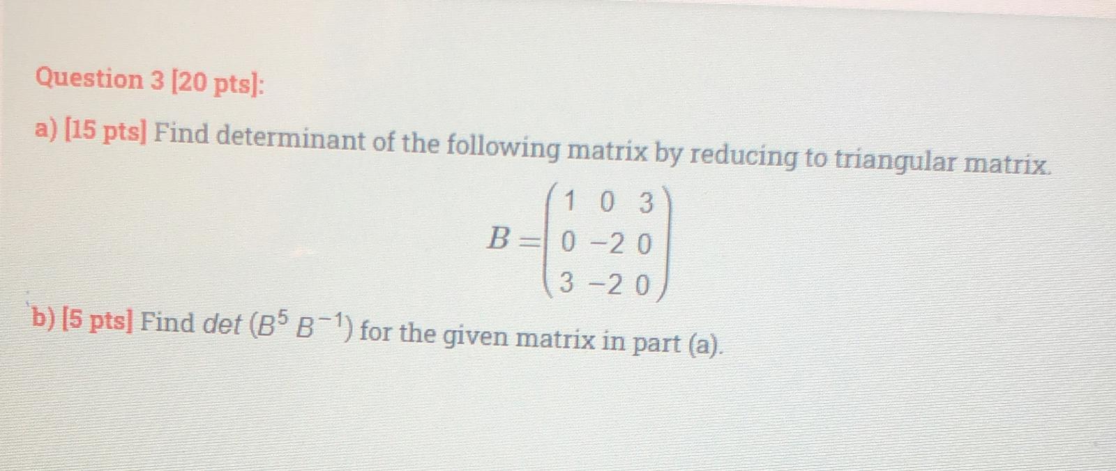 Solved Question 3 (20 pts]: a) (15 pts) Find determinant of | Chegg.com