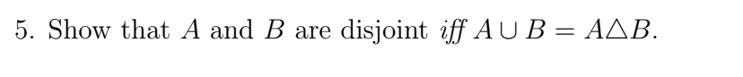 Solved 5. Show that A and B are disjoint iff A∪B=A B. | Chegg.com