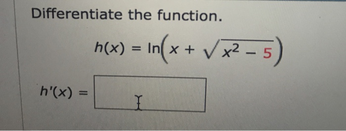 Solved Differentiate the function. h(x) = ln(x + x2-5 | Chegg.com