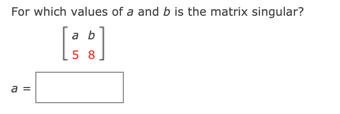 Solved For which values of a and b is the matrix singular? a | Chegg.com