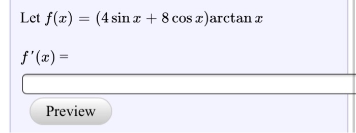 Solved Let f(x) = (4 sin x + 8 cos x) arctan x f'(x) Preview | Chegg.com