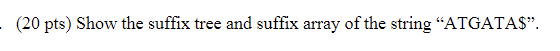 Solved (20 pts) Show the suffix tree and suffix array of the | Chegg.com