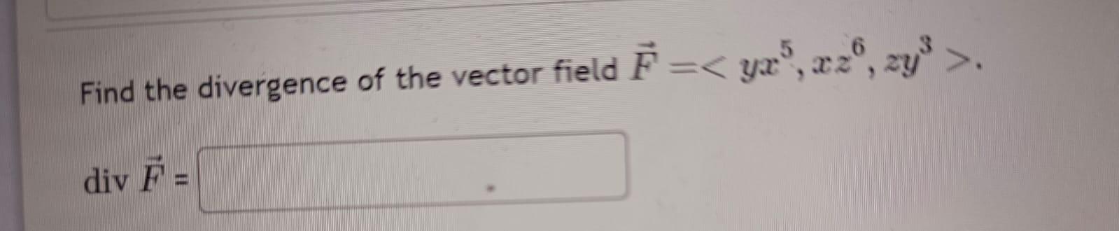 Solved Find the divergence of the vector field F=. divF= | Chegg.com