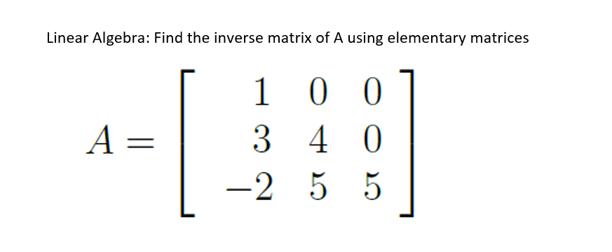 Solved Linear Algebra: Find the inverse matrix of A using | Chegg.com