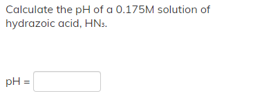 Solved Calculate the pH of a 0.175M solution of hydrazoic | Chegg.com
