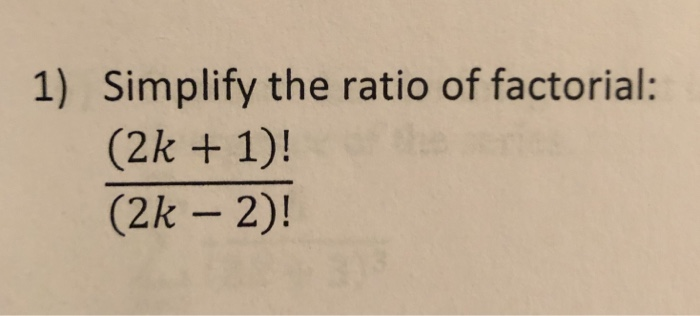 Solved 1) Simplify the ratio of factorial: 2k (2k - 2)! | Chegg.com
