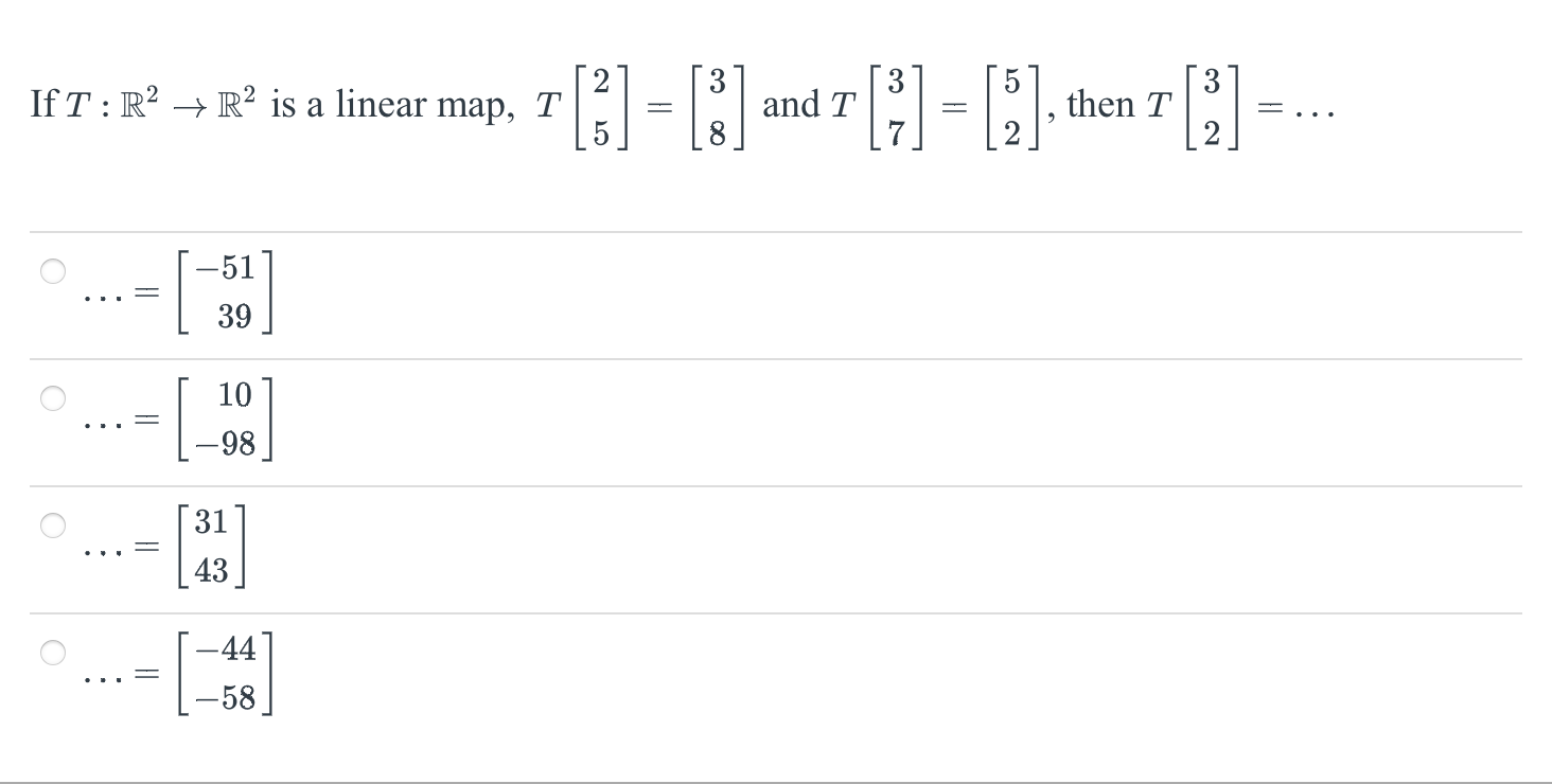 Solved If T:R2→R2 is a linear map, T[25]=[38] and | Chegg.com