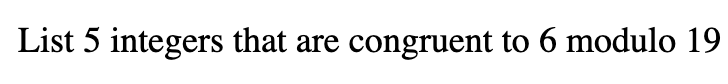 Solved List 5 integers that are congruent to 6 modulo 19 | Chegg.com
