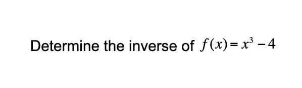 Solved Determine the inverse of f(x)=x3−4 | Chegg.com