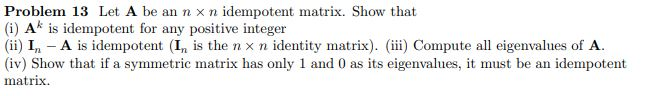Solved Problem 13 Let A be an n x n idempotent matrix. Show | Chegg.com