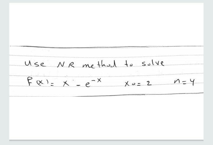 Solved use NR method to solve fal= x - e-X х Xo = 2 n=4 | Chegg.com