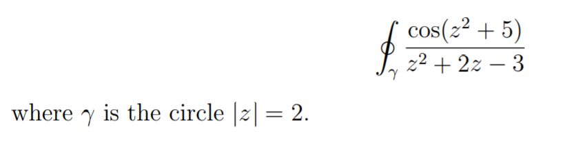 Solved Evaluate the integral (cos(z^2 + 5)/( z^2 + 2z − 3) | Chegg.com