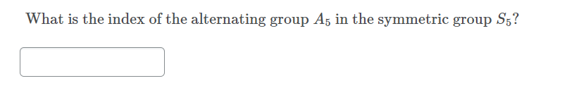 Solved What is the index of the alternating group A5 in the | Chegg.com