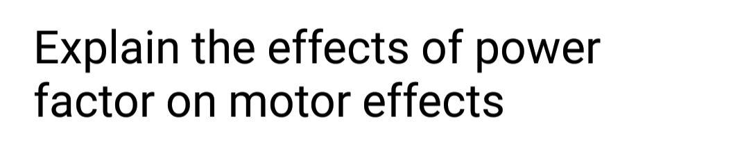 Solved Explain the effects of power factor on motor effects | Chegg.com
