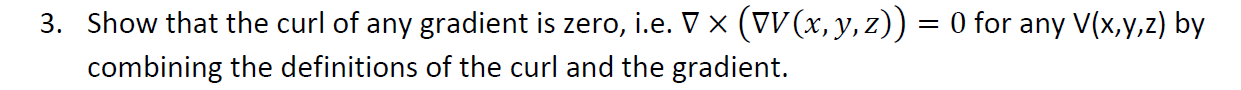 Solved 3. Show that the curl of any gradient is zero, i.e. 7 | Chegg.com