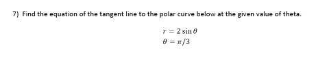 Solved 7) Find the equation of the tangent line to the polar | Chegg.com