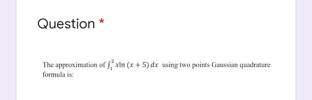 Solved Question * The approximation of 5, xln (x + 5) dx | Chegg.com