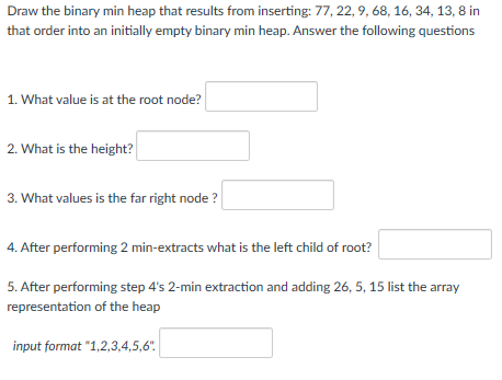 Solved Draw the binary min heap that results from inserting: | Chegg.com