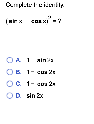 Solved Complete the identity. (sin x + cos x)2 = ? x O A. 1 | Chegg.com