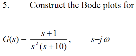 Solved 5 Construct the Bode plots for G(s) = 2 s (s +10) | Chegg.com