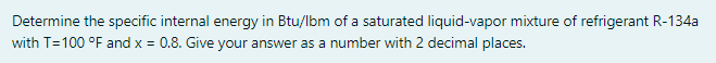 Solved Determine the specific internal energy in Btu/lbm of | Chegg.com