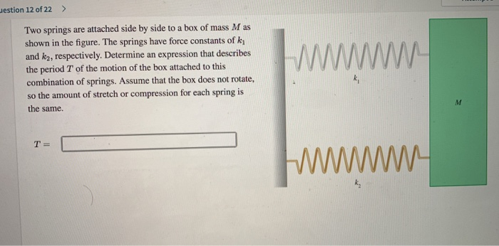 Solved Jestion 12 of 22 > Two springs are attached side by | Chegg.com
