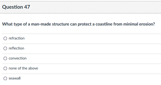 Solved Question 47 What type of a man-made structure can | Chegg.com