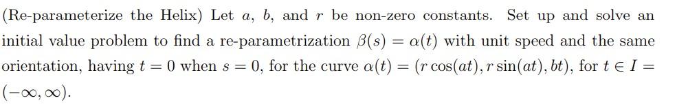 Solved (Re-parameterize the Helix) Let a,b, and r be | Chegg.com
