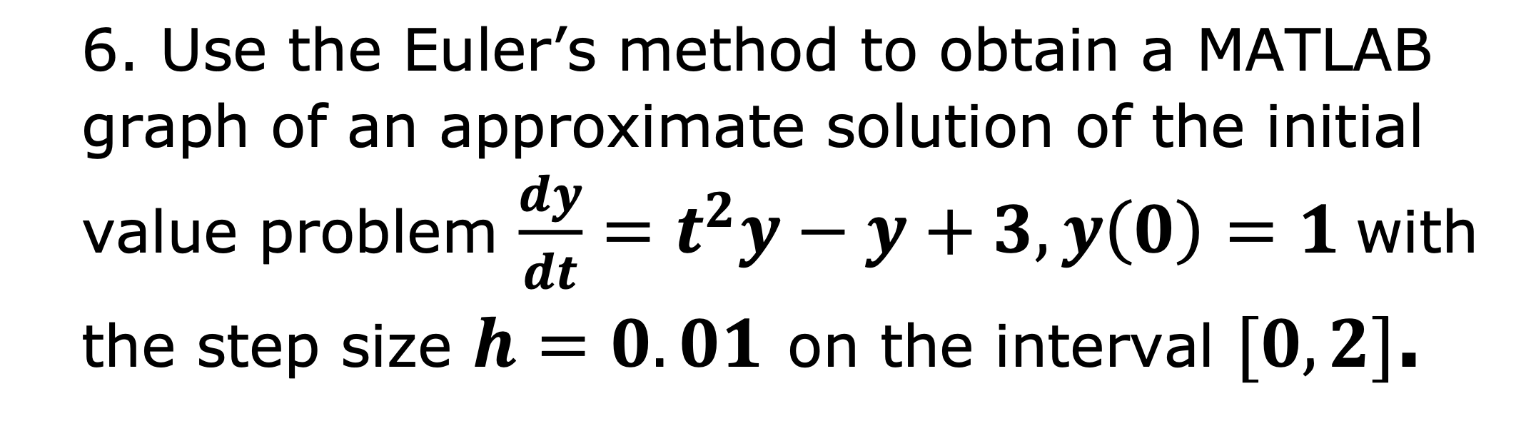6. Use the Euler's method to obtain a MATLAB graph of | Chegg.com