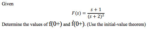 Solved Given S + 1 (s + 2)2 Determine the values of f(0+) | Chegg.com