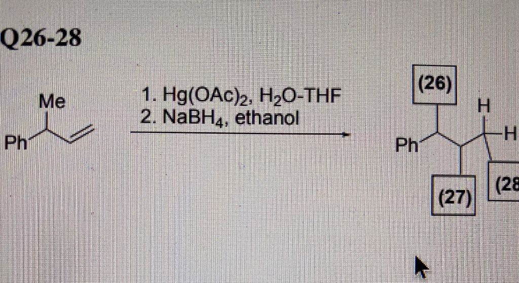 Solved Q26-28 (26) Me 1. Hg(OAc)2, H2O-THE 2. NaBH4, ethanol | Chegg.com