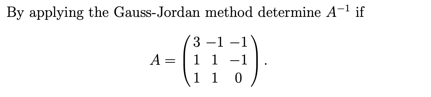 Solved By applying the Gauss-Jordan method determine A-1 if | Chegg.com