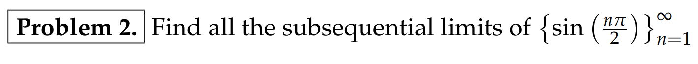 Solved Problem 2. Find all the subsequential limits of (sin | Chegg.com