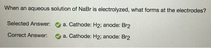 Solved When an aqueous solution of NaBr is electrolyzed, | Chegg.com
