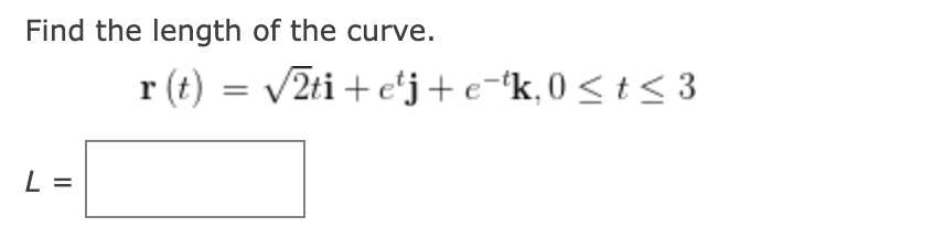 Solved Find the length of the curve. r(t) = V2ti + etj+e-k. | Chegg.com