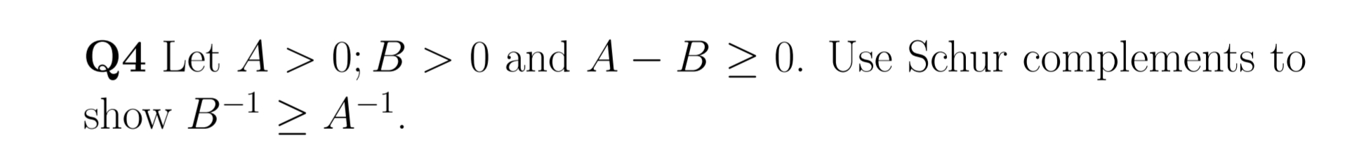 Solved Q4 Let A>0;B>0 and A−B≥0. Use Schur complements to | Chegg.com