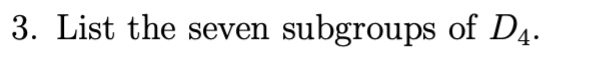Solved 3. List the seven subgroups of D4. | Chegg.com