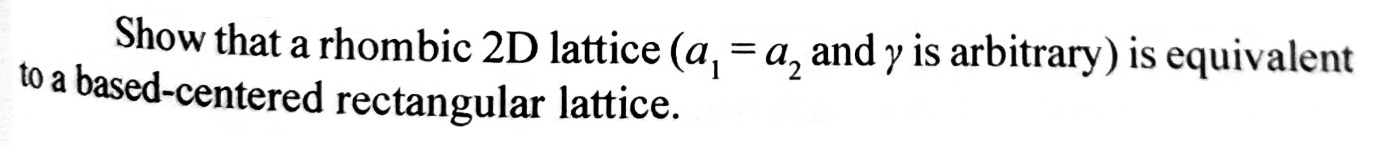 Solved Show that a rhombic 2D lattice (a, = a, and y is | Chegg.com