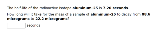 Solved The half-life of the radioactive isotope aluminum-25 | Chegg.com